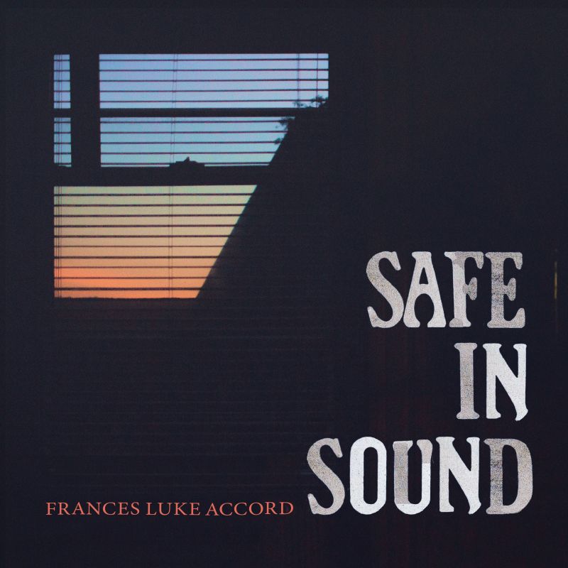 FRANCES LUKE ACCORD: SAFE IN SOUND | ALBUM REVIEW